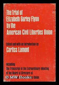 The Trial of Elizabeth Gurley Flynn by the American Civil Liberties Union. Edited by Corliss ...
