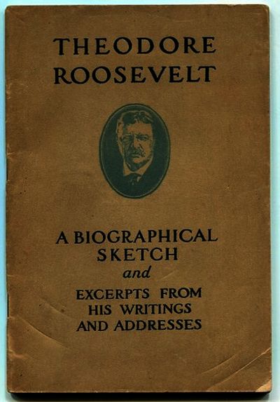Theodore Roosevelt, A Biographical Sketch And Excerpts From His ...