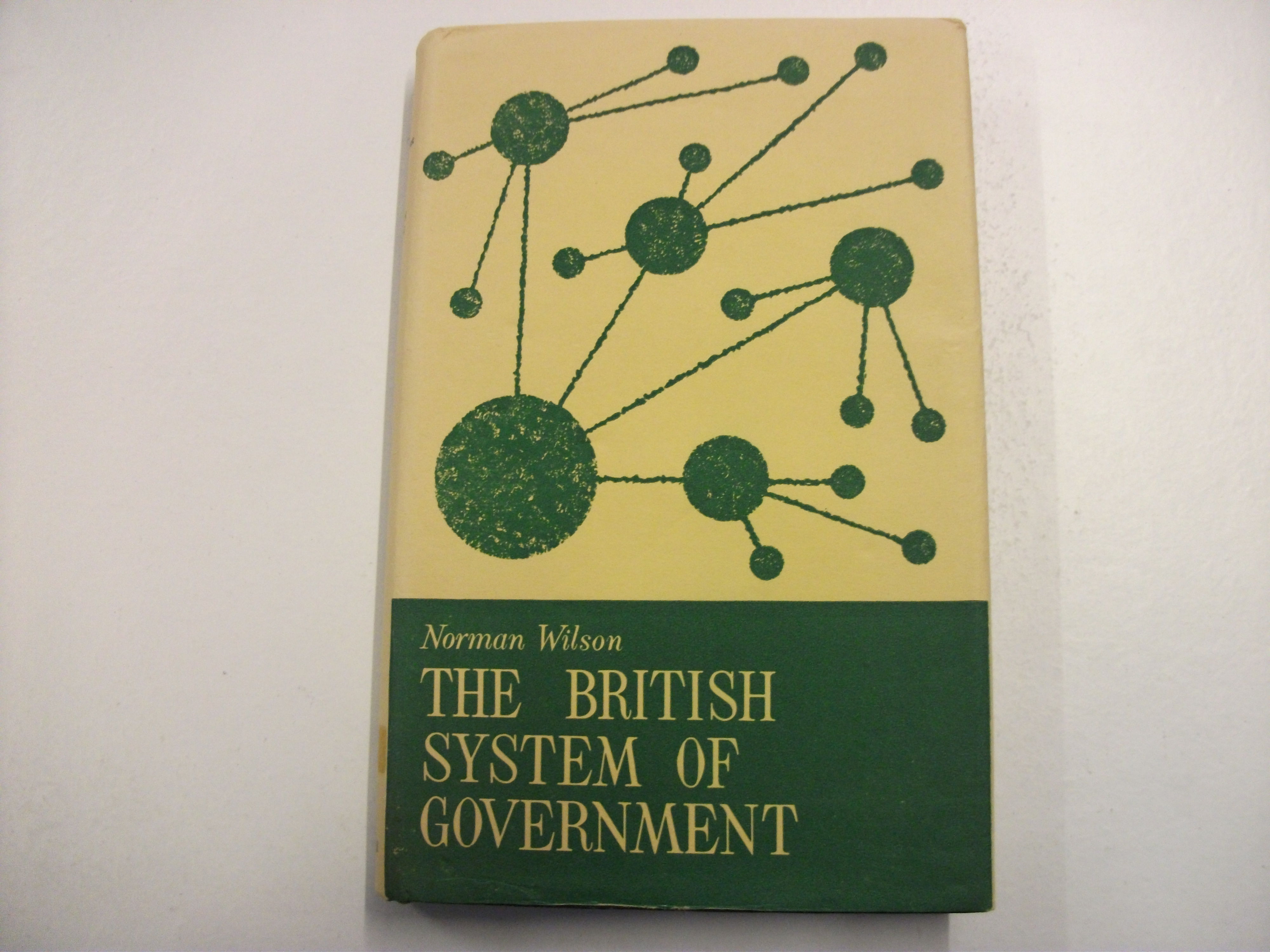 THE BRITISH SYSTEM OF GOVERNMENT by WILSON, Norman - 1963