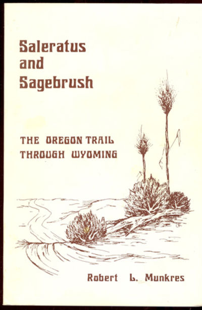 BIBLIO | Saleratus and Sagebrush: the Oregon Trail Through Wyoming by ...