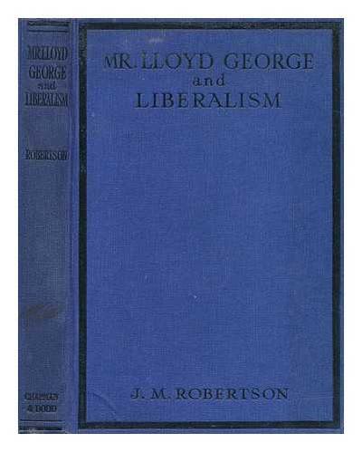Mr. Lloyd George and liberalism / by J.M. Robertson by Robertson, J. M ...