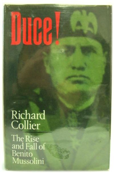 Duce!: Rise and Fall of Benito Mussolini by Collier, Richard ...