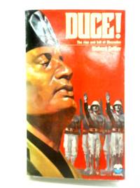 Duce! The Rise and Fall of Benito Mussolini by Richard Collier ...