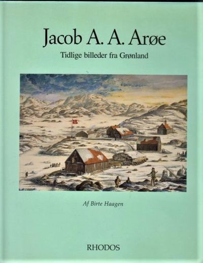 Jacob A.A. Arøe. Tidlige billeder fra Grønland