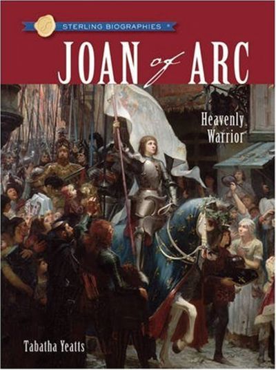 Joan of Arc: Heavenly Warrior (Sterling Biographies) by Yeatts, Tabatha ...