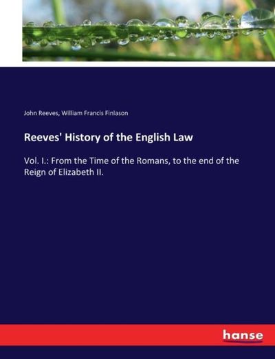BIBLIO | Reeves' History of the English Law: Vol. I.: From the Time of ...