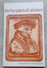 'The Five Points Of Calvinism by Palmer, Edwin H