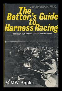 The Bettor's Guide to Harness Racing / by Ronald Roblin by Ronald ...