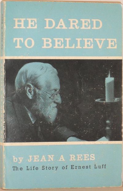 He Dared to Believe - The Life Story of Ernest Luff by Jean A Rees ...