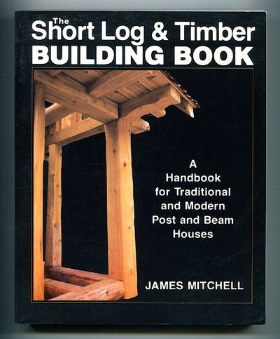 Short Log and Timber Building Book: A Handbook for Traditional and ...