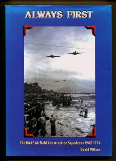 Always First : The RAAF Airfield Construction Squadrons 1942 - 1974 by ...