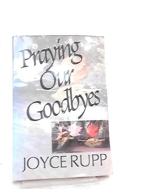 Praying our Goodbyes by Joyce Rupp | Paperback | 1997 | Ave Maria | Biblio