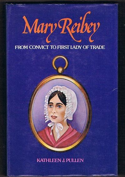 BIBLIO | Mary Reibey: From Convict to First Lady of Trade by Pullen ...