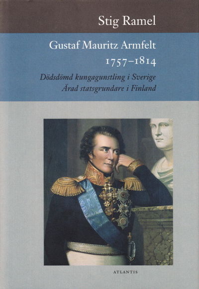 Gustaf Mauritz Armfelt 1757-1814. Dödsdömd kungagunstling i Sverige ...