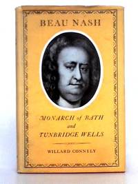beau nash monarch of bath and by connely willard - Biblio.com