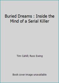 Buried Dreams : Inside the Mind of a Serial Killer by Russ Ewing; Tim ...