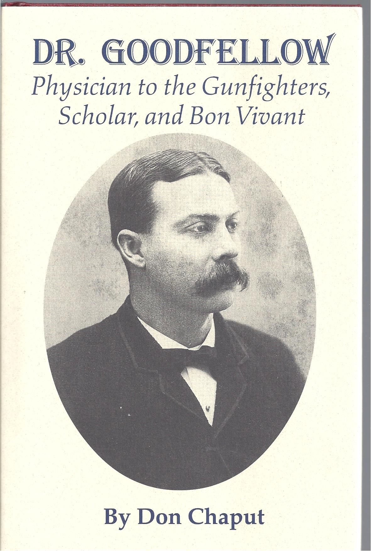 Dr. Goodfellow: Physician to the Gunfighters, Scholar and Bon Vivant by ...