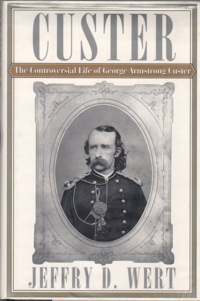 The Controversial Life of George Armstrong Custer by Wert, Jeffry D ...