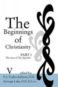 The Beginnings Of Christianity: The Acts Of The Apostles: Volume V ...