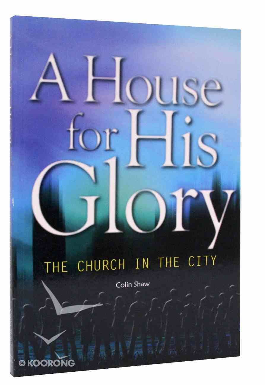 A house for His Glory - The Church In The City by Colin Shaw ...