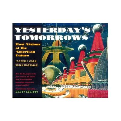 Yesterday's Tomorrows: Past Visions of the American Future by Joseph J ...