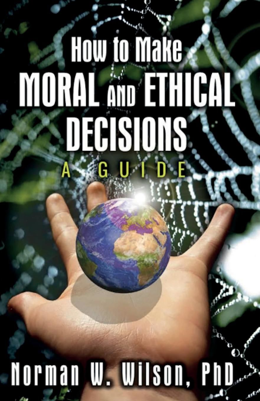 How To Make Moral And Ethical Decisions - A Guide by Norman Wilson ...