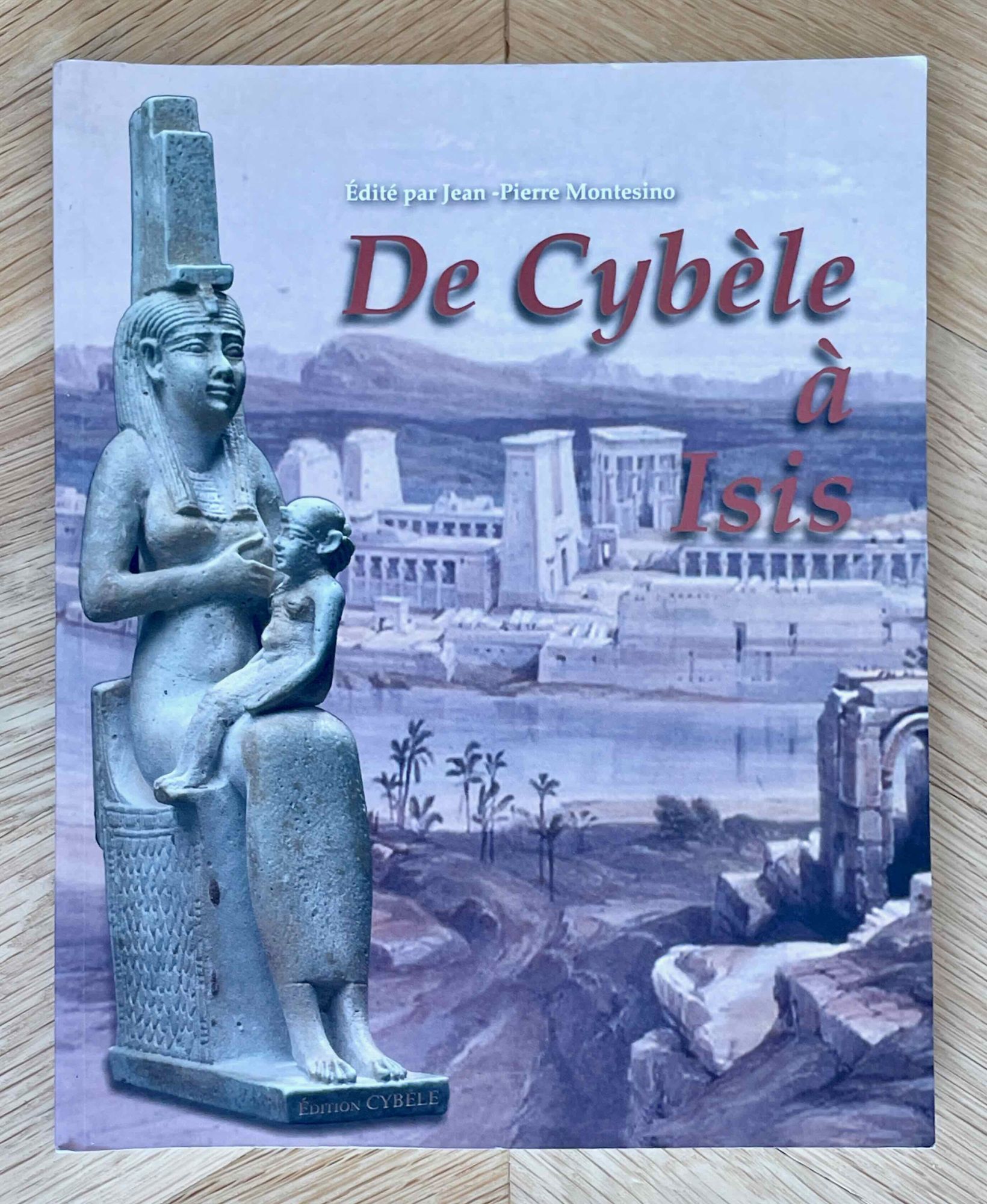 De Cybèle à Isis by MONTESINO Jean-Pierre (editor) - TALLET Pierre ...