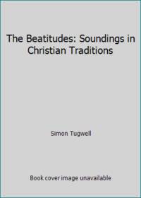 The Beatitudes Soundings in Christian Traditions by Simon Tugwell ...
