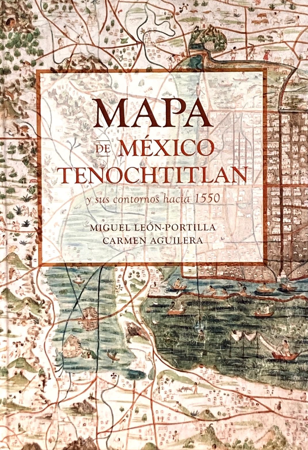 MAPA DE MEXICO TENOCHTITLAN Y SUS CONTORNOS HACIA 1550 by MIGUEL LEON ...