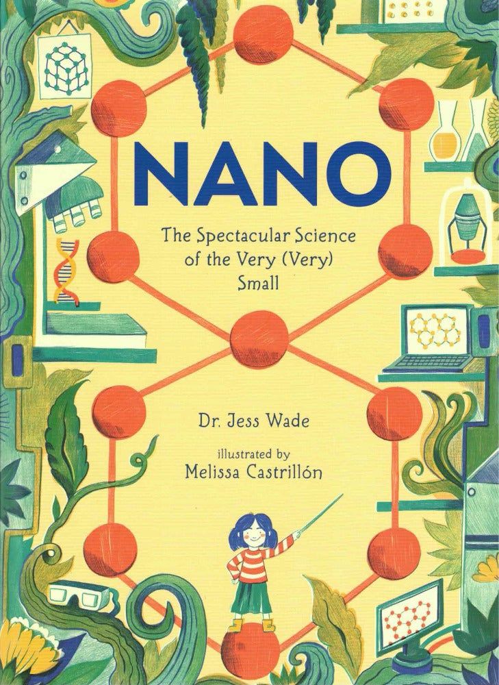 Nano: The Spectacular Science of the Very (Very) Small by Wade, Jess ...