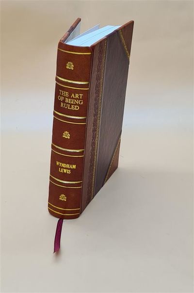 The art of being ruled / by Wyndham Lewis. - 1926 [Leather Bound] by ...