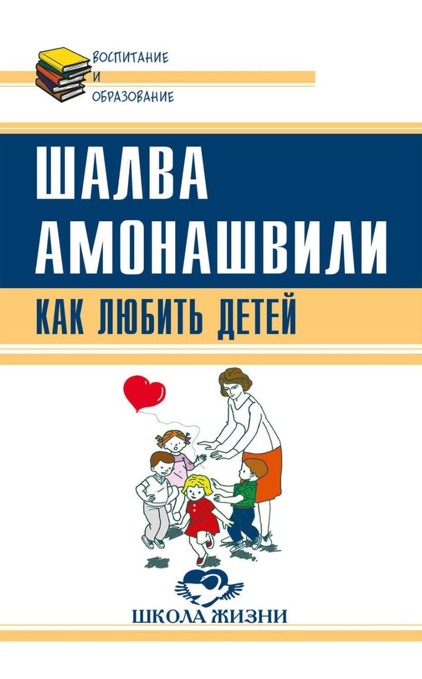BIBLIO | Как любить детей. Опыт самоанализа. Амонашвили Ш.А. / Kak ...