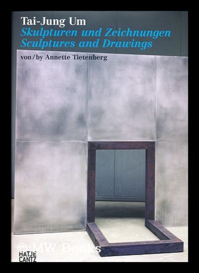 Tai-Jung Um : Skulpturen Und Zeichnungen / Von Annette Tietenberg = Tai ...
