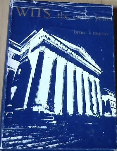 Wits, The Early Years : A History of the University of the ...