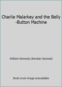 Charlie Malarkey The Belly Button Machine by William Brendan (44 items ...