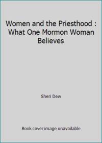 Women and the Priesthood : What One Mormon Woman Believes by Sheri Dew ...