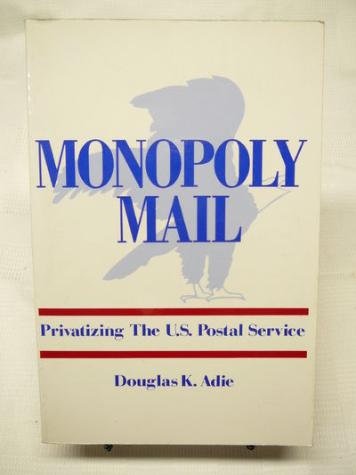 Monopoly Mail: Privatizing the United States Postal Service by Douglas ...