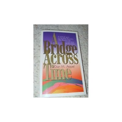 A Bridge Across Time by Dan M. Appel