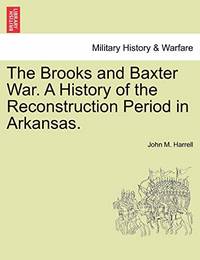 Brooks And Baxter War A History by Harrell John M (10 items) - Biblio