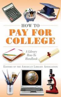 How to Pay for College : A Library How-To Handbook by Editors of the ...