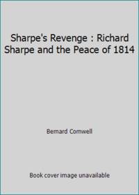 Sharpe's Revenge: Richard Sharpe & the Peace of 1814 (Richard Sharpe's ...