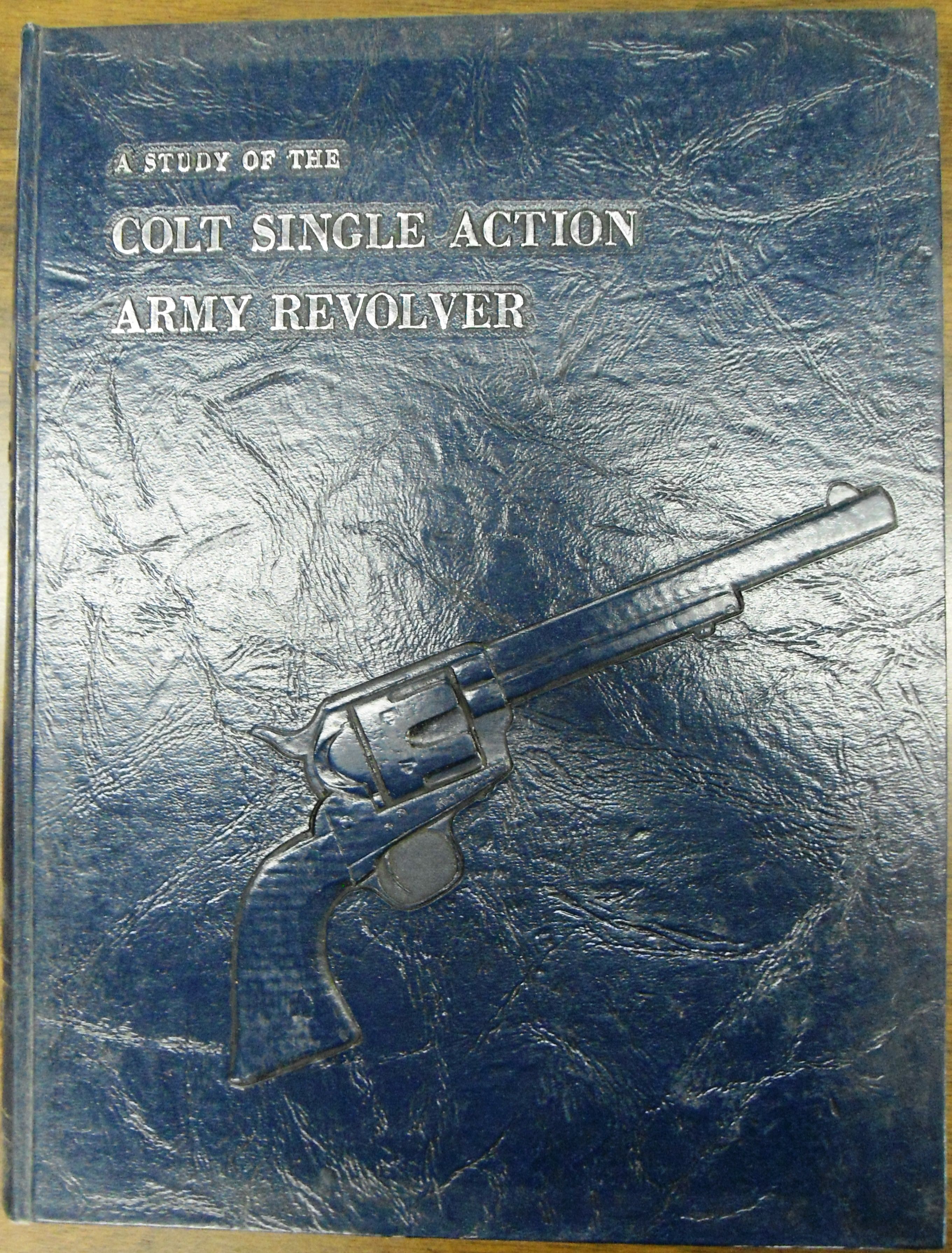 A Study of the Colt Single Action Army Revolver by Ron Graham, John A. Kopec, C. Kenneth Moore ...