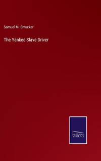 'The Yankee Slave Driver by Smucker, Samuel M