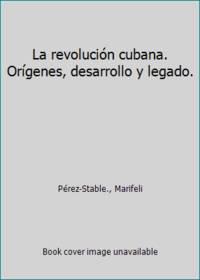 La revolución cubana. Orígenes, desarrollo y legado. by Marifeli Pérez ...