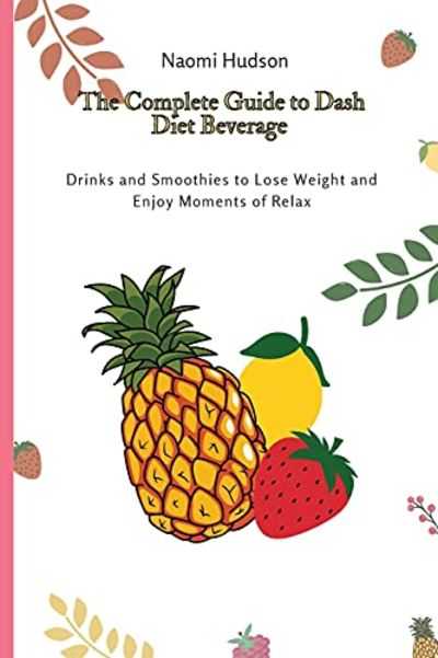 The Complete Guide to Dash Diet Beverages: Drinks and Smoothies to Lose ... The Complete Guide to Dash Diet Beverages: Drinks and Smoothies to Lose ...