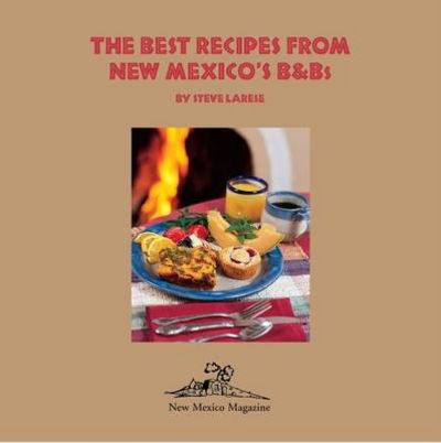 The Best Recipes from New Mexico's B and Bs by Steve Larese ...