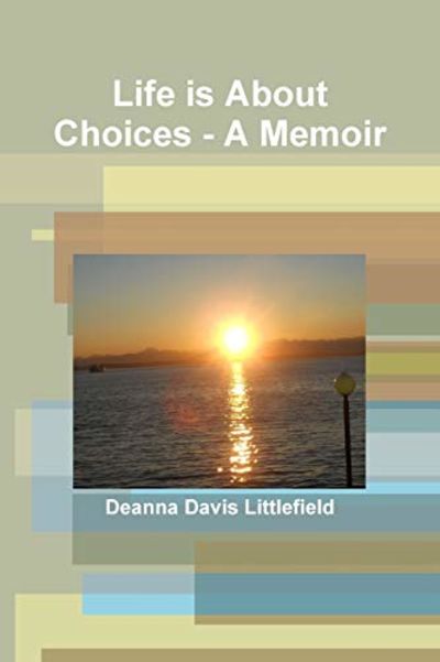 Life is About Choices - A Memoir by Deanna Davis Littlefield ...
