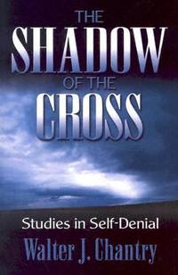 The Shadow of the Cross : Studies in Self-Denial by Walter J. Chantry ...