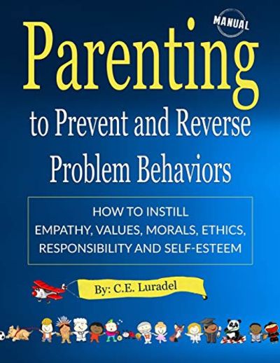 Parenting to Prevent and Reverse Problem Behaviors: How to Instill ...