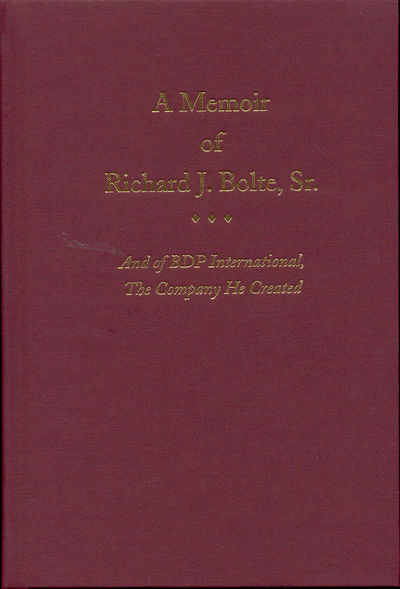 A Memoir of Richard J. Bolte, Sr.: And of BDP International, The ...